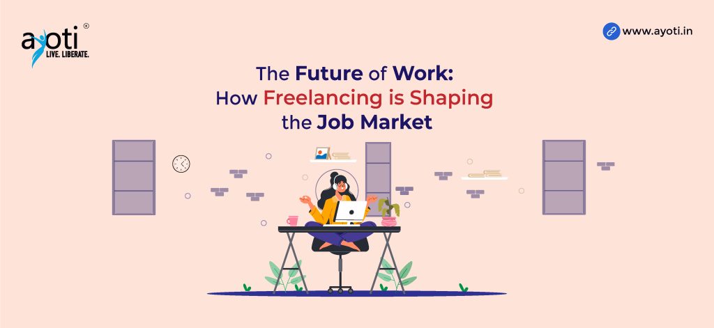 The Future of Work: How Freelancing is Shaping the Job Market – Ayoti ...